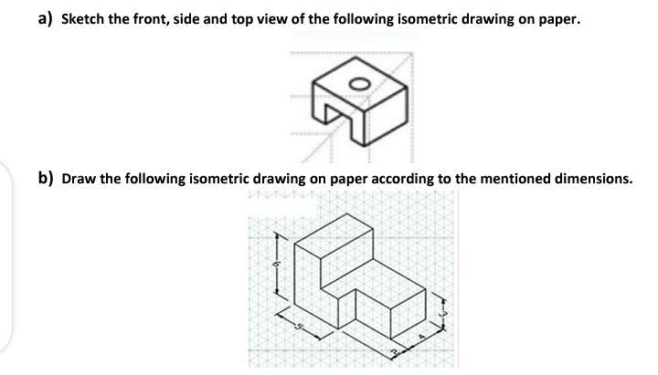 Solved a) Sketch the front, side and top view of the | Chegg.com