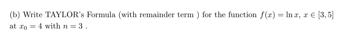 Solved (b) Write TAYLOR's Formula (with remainder term ) for | Chegg.com