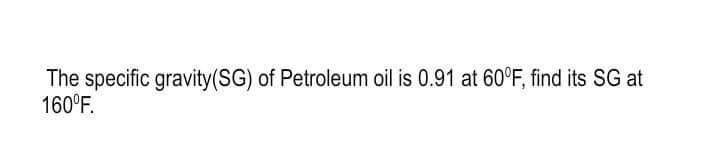 Solved The specific gravity(SG) of Petroleum oil is 0.91 at | Chegg.com