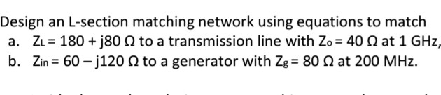 Solved Design an L-section matching network using equations | Chegg.com