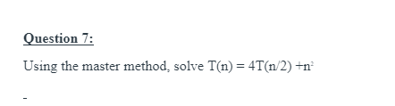 Solved Question 7: Using the master method, solve | Chegg.com