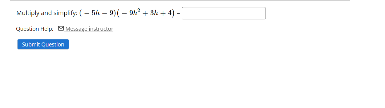 Solved Multiply and simplify: (-5h-9)(-9h2+3h+4)=Question | Chegg.com