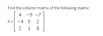 Solved Find the cofactor matrix of the following matrix: 4 | Chegg.com