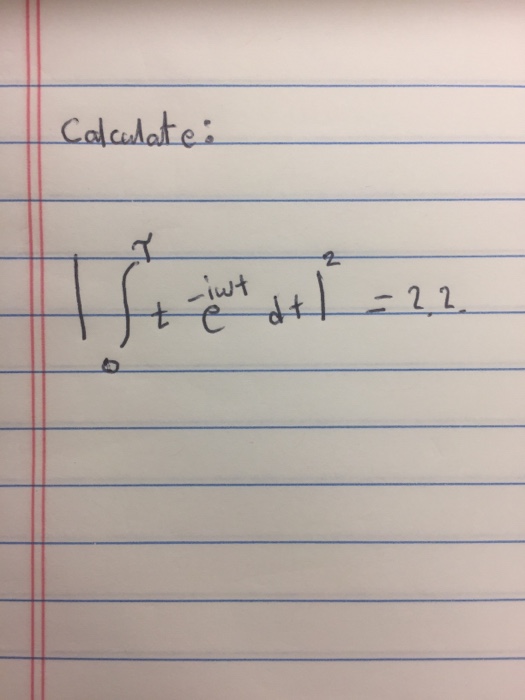 Solved Calculate: |integral^T_0 t e^-iwt dt |^2 = ?? | Chegg.com