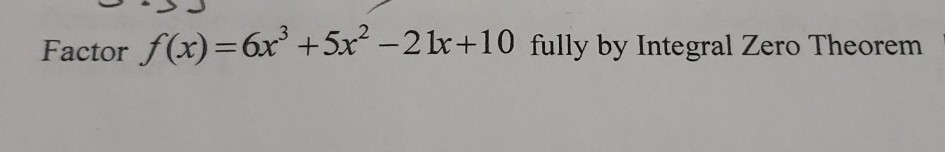 Solved Factor f(x)=6x + 5x4 -2 lx+10 fully by Integral Zero | Chegg.com
