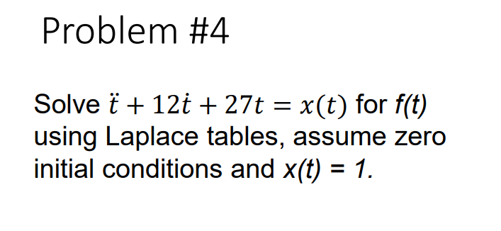 Solved Problem #4 Solve t¨+12t˙+27t=x(t) for f(t) using | Chegg.com