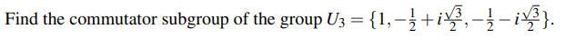 Solved Find the commutator subgroup of the group Uz = {1, - | Chegg.com