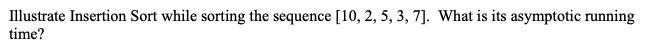 Solved Illustrate Insertion Sort while sorting the sequence | Chegg.com
