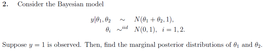 2. Consider the Bayesian model y∣θ1,θ2θi∼N(θ1+θ2,1),∼ | Chegg.com