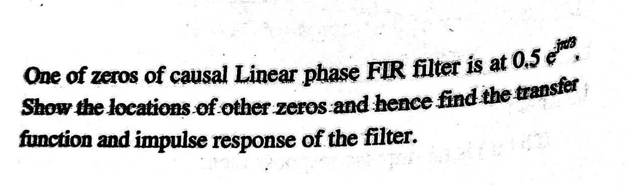 Solved One of zeros of causal Linear phase FIR filter is at | Chegg.com