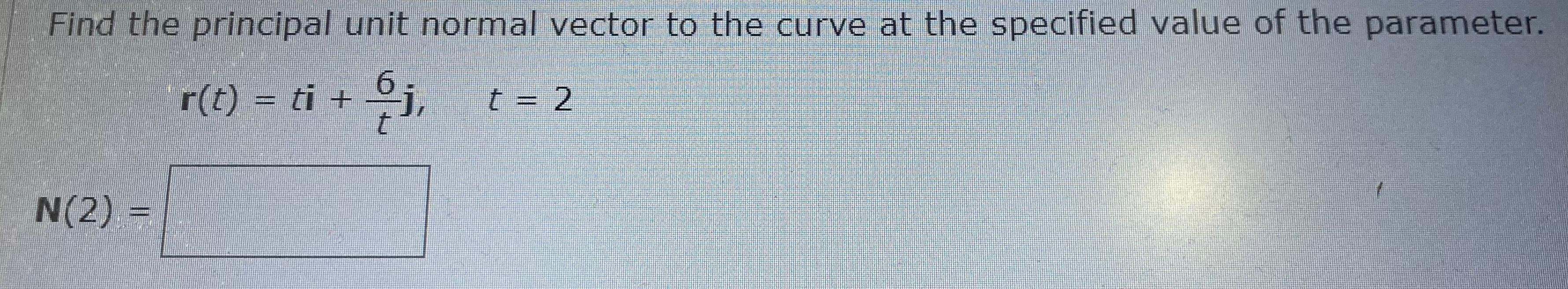 Solved Find the principal unit normal vector to the curve at | Chegg.com