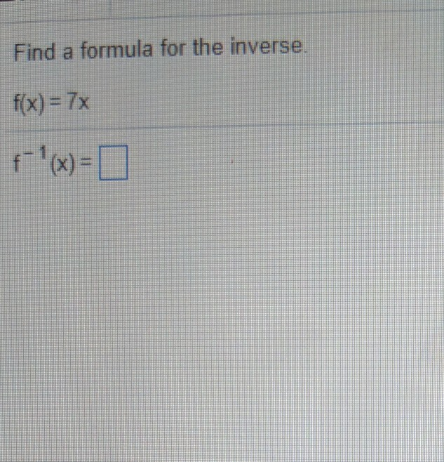 Solved Find a formula for the inverse f(x) = 7x | Chegg.com