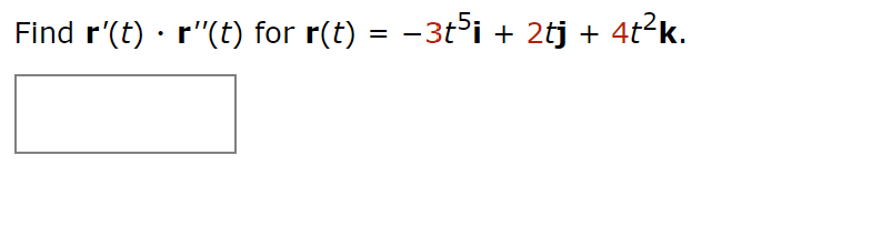 Solved Find r′(t)⋅r′′(t) for r(t)=−3t5i+2tj+4t2k. | Chegg.com