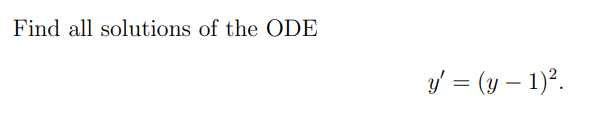 Solved Find all solutions of the ODE y′=(y−1)2 | Chegg.com