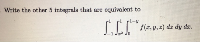 Solved Write the other 5 integrals that are equivalent to | Chegg.com