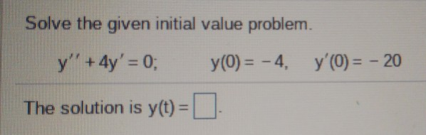 Solved Solve the given initial value problem. y'' + 4y' = 0; | Chegg.com