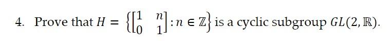 Solved 4. Prove that H={[10n1]:n∈Z} is a cyclic subgroup | Chegg.com