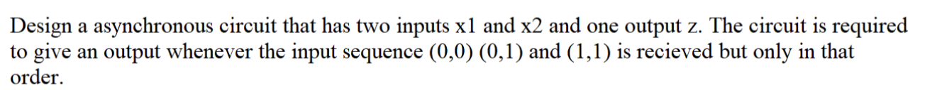 Solved Design a asynchronous circuit that has two inputs xl | Chegg.com