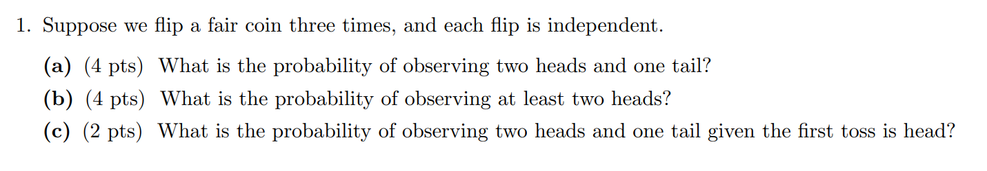 Solved 1. Suppose we flip a fair coin three times, and each | Chegg.com