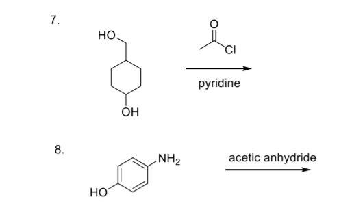 Solved 7. НО. CI pyridine OH 8. NH2 acetic anhydride HO | Chegg.com