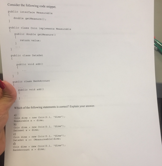 Solved Consider the following code snippet. public interface | Chegg.com