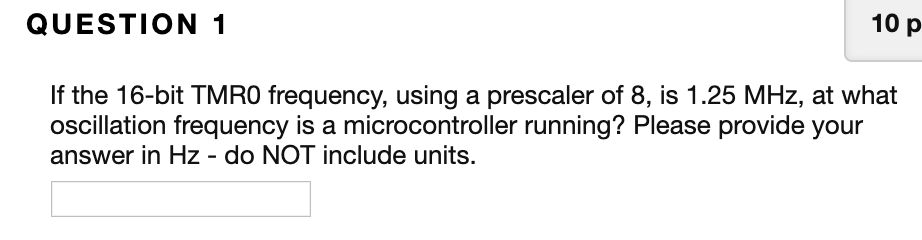 Solved QUESTION 1 10 p If the 16-bit TMRO frequency, using a | Chegg.com