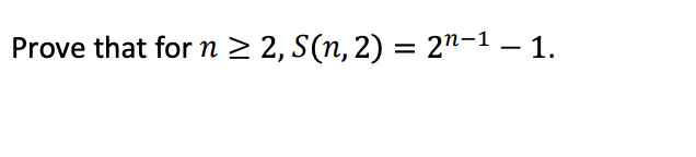 Solved Prove that for n > 2, S(n, 2) = 2n-1 – 1. = | Chegg.com