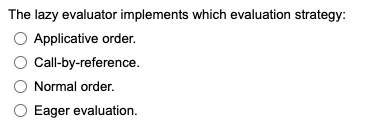 Solved The lazy evaluator implements which evaluation | Chegg.com