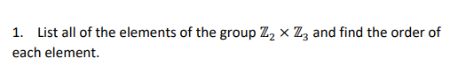 Solved 1. List all of the elements of the group Z2 X Z, and | Chegg.com
