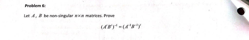 Solved Problem 6: Let A, B be non-singular nxn matrices. | Chegg.com