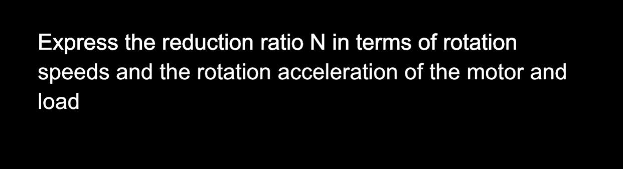 Solved Express the reduction ratio N in terms of rotation | Chegg.com
