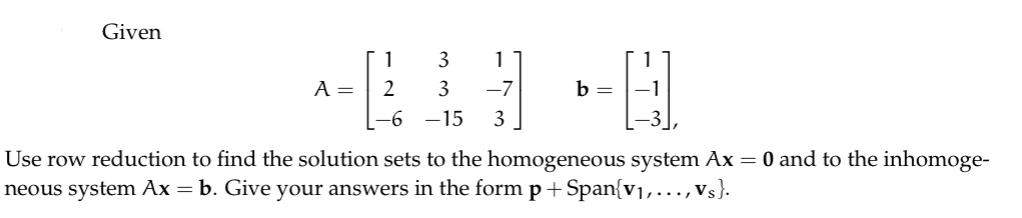 Solved Given A=⎣⎡12−633−151−73⎦⎤b=⎣⎡1−1−3⎦⎤ Use row | Chegg.com