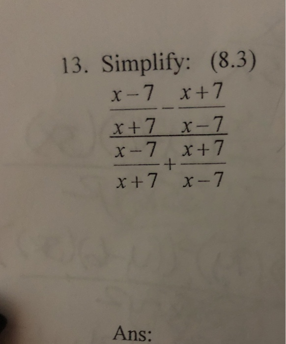 Solved 13. Simplify: (8.3) x-7 x +7 x +7 x-7 Ans: | Chegg.com