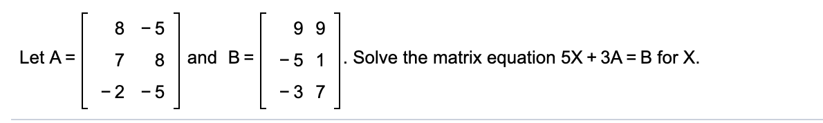 Solved Let A= 8 -51 [99] 7 8 and B = -5 1 . Solve the matrix | Chegg.com