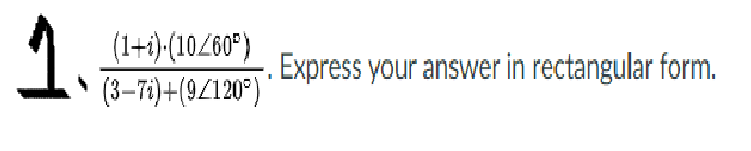 Solved 1. (1+1)(10260) Express your answer in rectangular | Chegg.com
