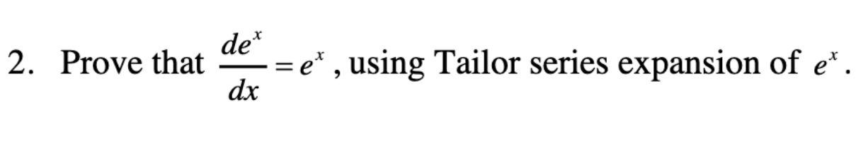 Solved 2. Prove that dxdex=ex, using Tailor series expansion | Chegg.com