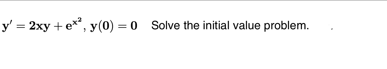 Solved y' = 2xy +ex?, y(0) = 0 Solve the initial value | Chegg.com