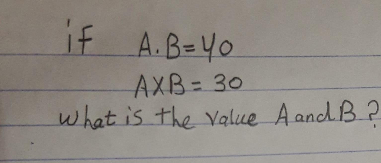 Solved if A. B=40 AXB = 30 What is the value A and B ? | Chegg.com