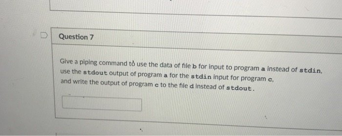 Solved D | Question 7 Give a piping command tò use the data | Chegg.com