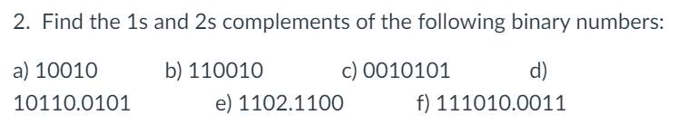 Solved 2. Find the 1 s and 2 s complements of the following | Chegg.com