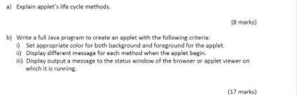 Solved a) Explain applet's life cycle methods. 18 marks) b) | Chegg.com