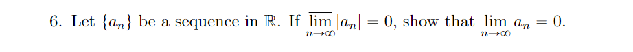 Solved 6. Let {an} be a sequence in R. If limn→∞∣an∣=0, show | Chegg.com