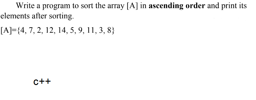 Solved Write a program to sort the array [A] in ascending | Chegg.com