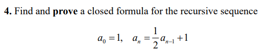 Solved 4. Find and prove a closed formula for the recursive | Chegg.com
