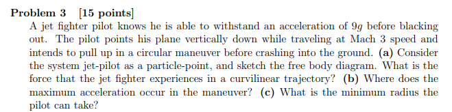 Solved Problem 3 [15 points] A jet fighter pilot knows he is | Chegg.com