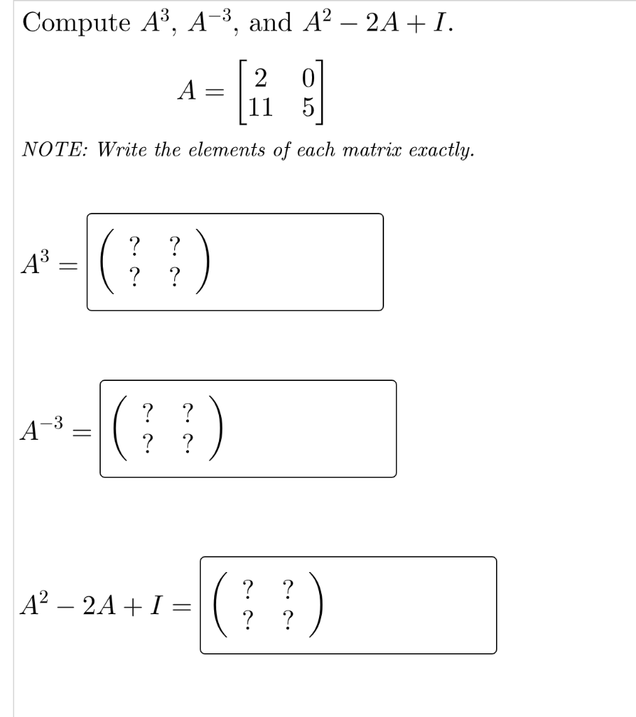 Solved Compute A, A-3, and A2 - 2A + 1. A 2 0 11 5 NOTE: | Chegg.com