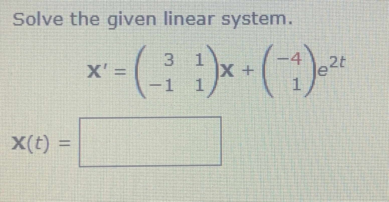 Solved Solve the given linear system. X′=(3−111)x+(−41)e2t | Chegg.com