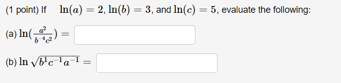 Solved (1 point) If ln(a)=2,ln(b)=3, and ln(c)=5, evaluate | Chegg.com
