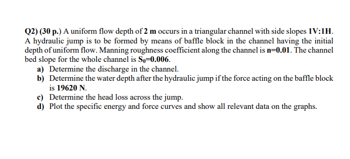 Solved Q2) (30 p.) A uniform flow depth of 2 m occurs in a | Chegg.com