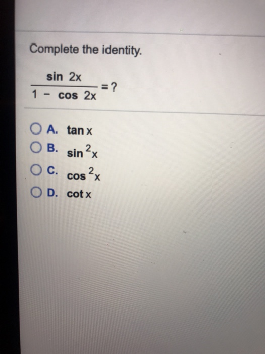 Solved Complete the identity. sin 2x 1 cos 2x O A. tanx B. | Chegg.com